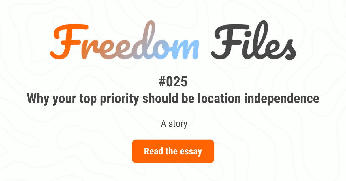 THIS is why your top priority should be location independence (A story ...